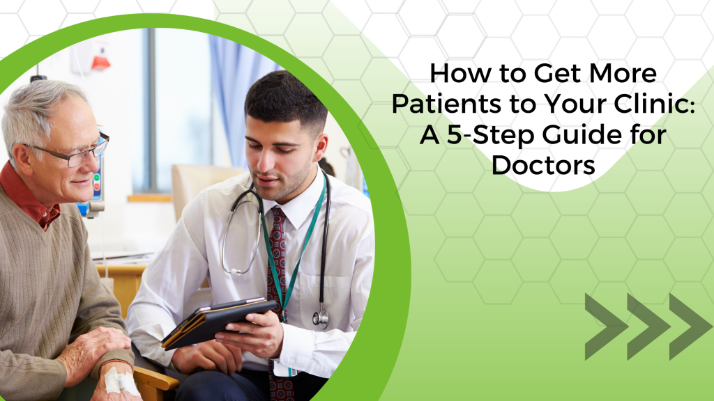 How To Get More Patients To Your Clinic Doctors 5 Step Guide